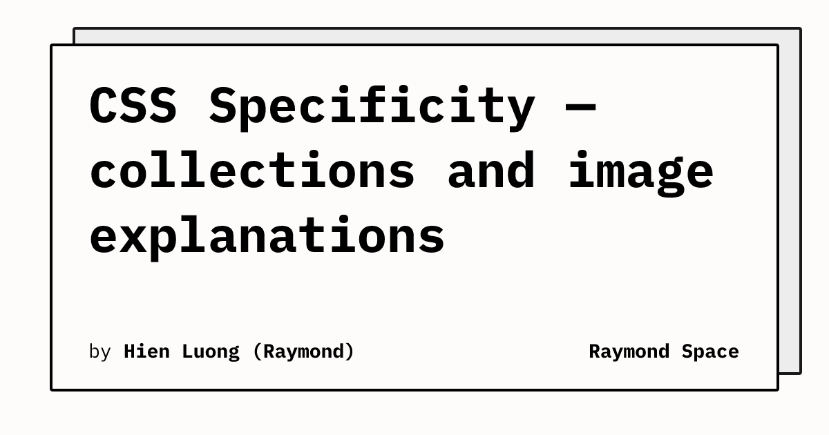 CSS Specificity — collections and image explanations | Raymond Space